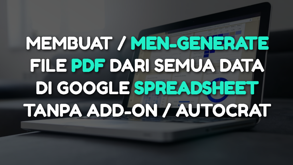 Membuat / men-generate file pdf dari semua data di google spreadsheet tanpa add-on / autocrat ...